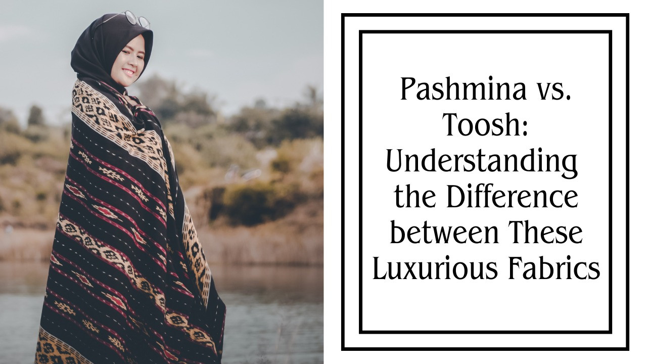 Pashmina vs. Toosh: Understanding the Difference between These Luxurious Fabrics - Pashmina Vogue™
